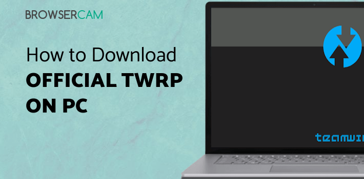 Official TWRP App for PC - How to Install on Windows PC, Mac