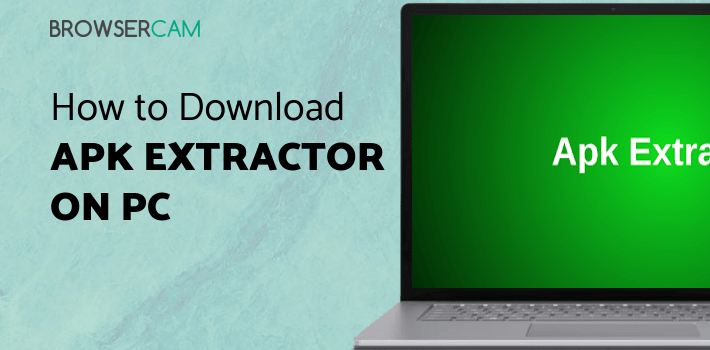 Apk Extractor for PC - How to Install on Windows PC, Mac
