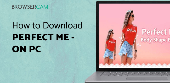 Perfect Me - Body Shape Editor for PC - How to Install on Windows PC, Mac