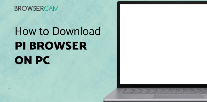 Pi Browser for PC - How to Install on Windows PC, Mac