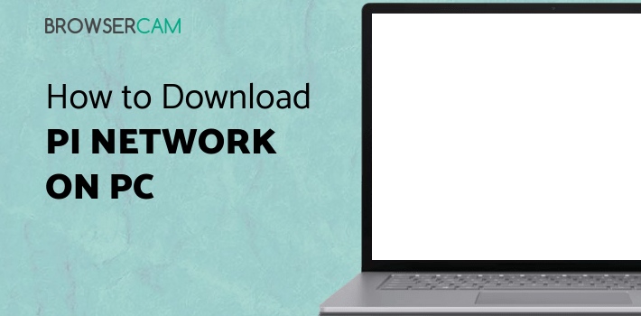 Pi Network for PC - How to Install on Windows PC, Mac