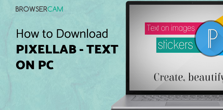 PixelLab - Text on pictures for PC - How to Install on Windows PC, Mac