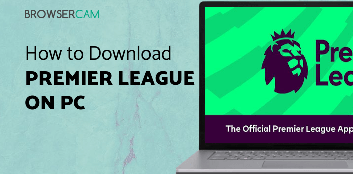 Premier League - Official App for PC - How to Install on Windows PC, Mac