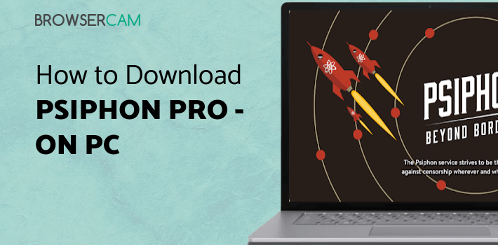 Psiphon Pro - The Internet Freedom VPN for PC - How to Install on ...