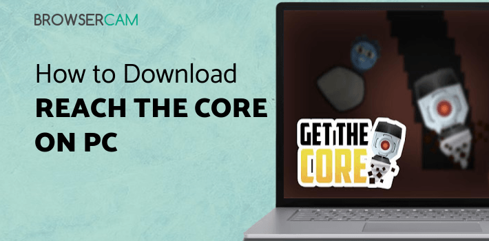 Reach the core for PC - How to Install on Windows PC, Mac