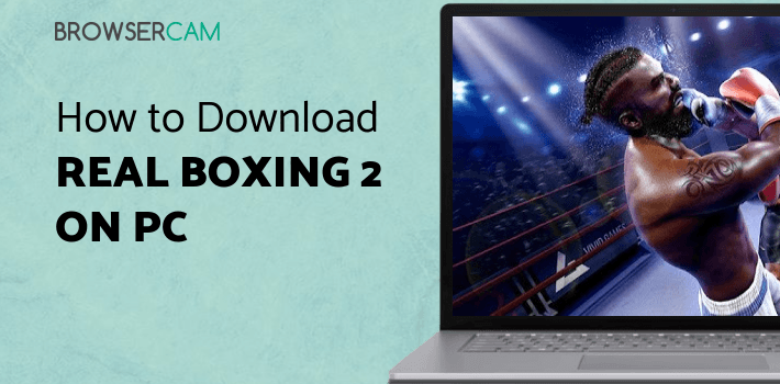 Real Boxing 2 for PC - How to Install on Windows PC, Mac