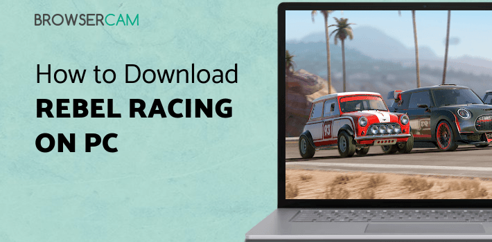 Rebel Racing for PC - How to Install on Windows PC, Mac