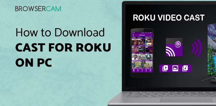 Cast for Roku for PC - How to Install on Windows PC, Mac