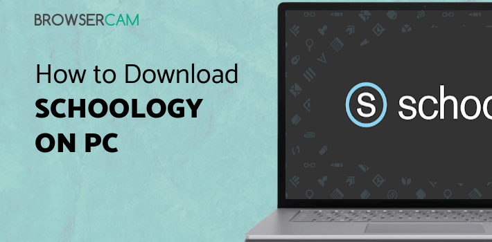 Schoology for PC - How to Install on Windows PC, Mac