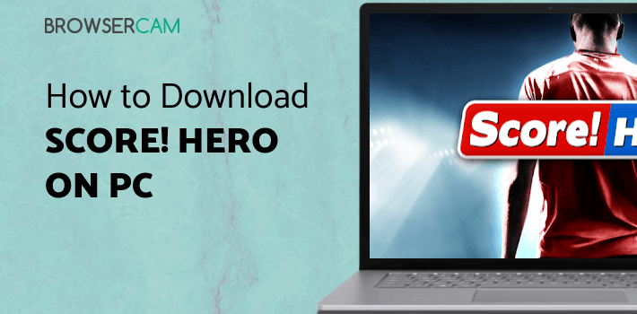 Score! Hero for PC - How to Install on Windows PC, Mac