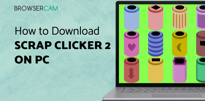 Scrap Clicker 2 for PC - How to Install on Windows PC, Mac