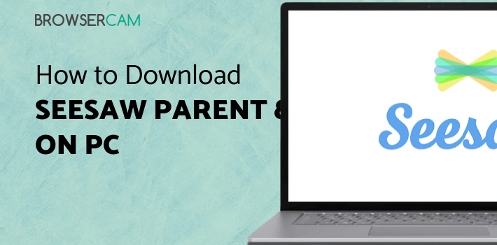Seesaw Parent & Family for PC - How to Install on Windows PC, Mac