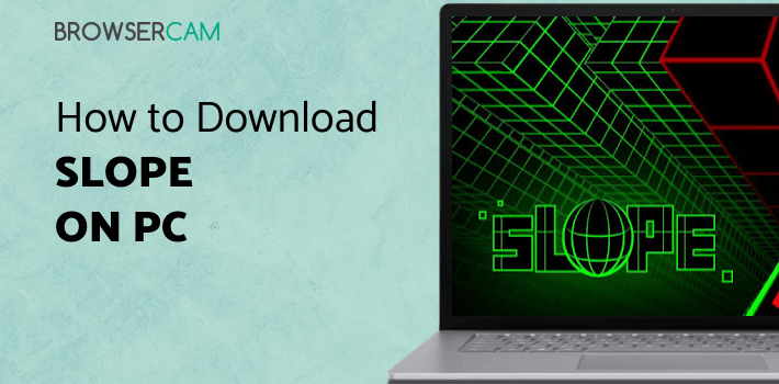Slope for PC - How to Install on Windows PC, Mac