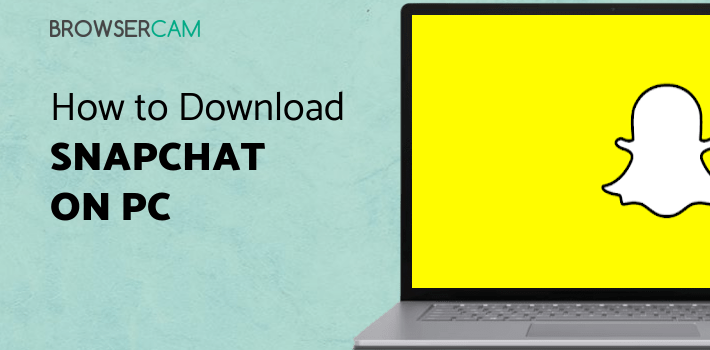 Snapchat for PC - How to Install on Windows PC, Mac