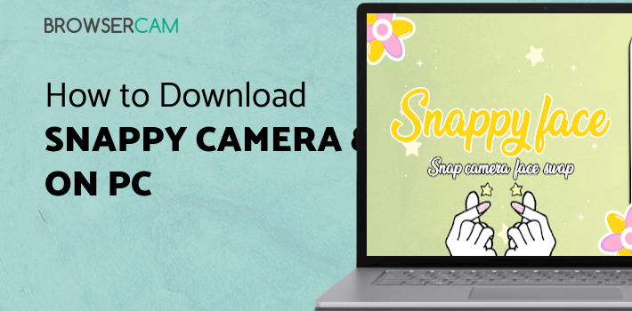 Snappy Camera & Filters for PC - How to Install on Windows PC, Mac