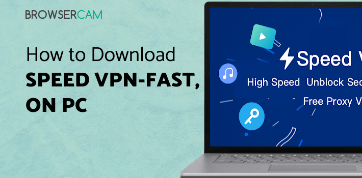 Speed VPN-Fast, Secure, Free Unlimited Proxy for PC - How to Install on Windows PC, Mac