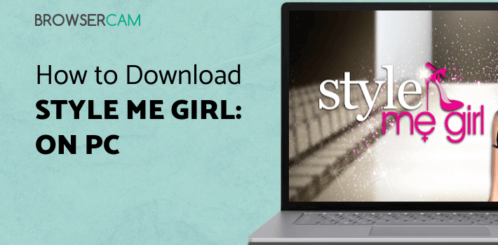 Style Me Girl: Free 3D Dressup for PC - How to Install on Windows PC, Mac