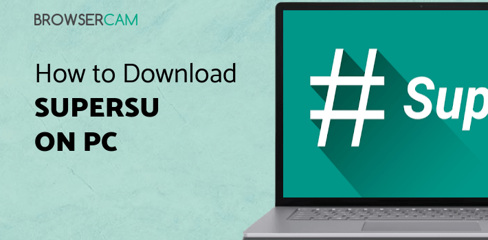 SuperSU for PC - How to Install on Windows PC, Mac
