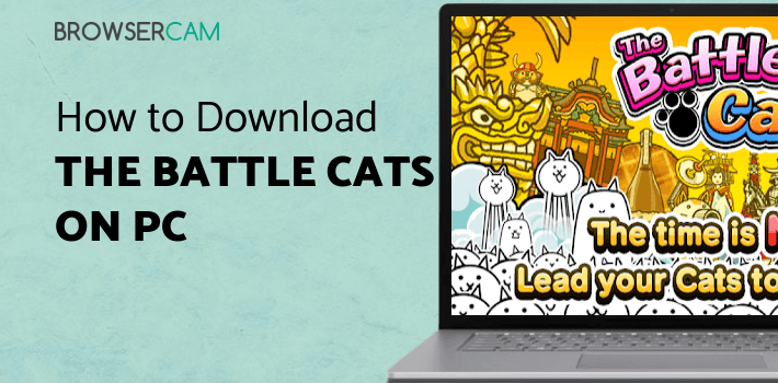 The Battle Cats for PC - How to Install on Windows PC, Mac