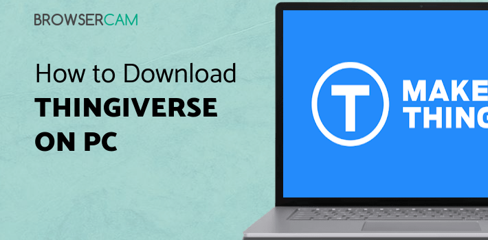 Thingiverse for PC - How to Install on Windows PC, Mac