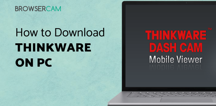 Thinkware Dashcam Viewer for PC - How to Install on Windows PC, Mac
