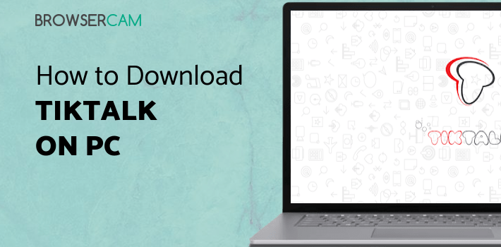 TikTalk for PC - How to Install on Windows PC, Mac