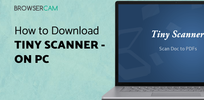 Tiny Scanner - PDF Scanner App for PC - How to Install on Windows PC, Mac