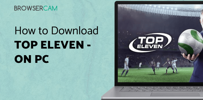 Top Eleven - Be a Soccer Manager for PC - How to Install on Windows PC, Mac