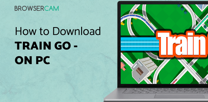 Train Go - Railway Simulator for PC - How to Install on Windows PC, Mac
