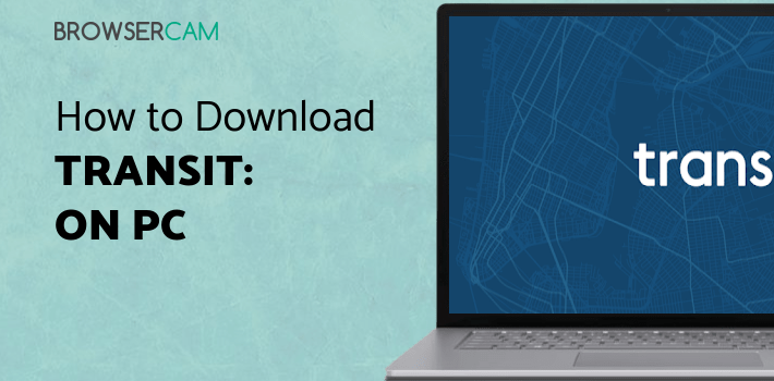 Transit: Real-Time Transit App for PC - How to Install on Windows PC, Mac