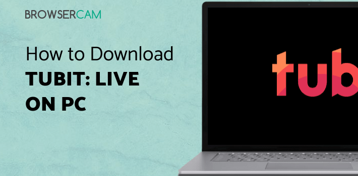Tubit: Live Streams for PC - How to Install on Windows PC, Mac