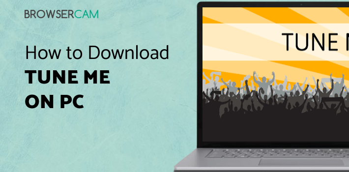 Tune Me for PC - How to Install on Windows PC, Mac