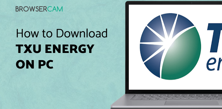 TXU Energy for PC - How to Install on Windows PC, Mac