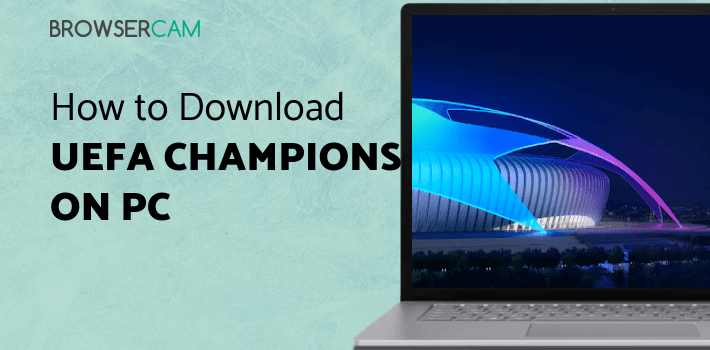 UEFA Champions League for PC - How to Install on Windows PC, Mac