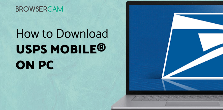 USPS MOBILE® for PC - How to Install on Windows PC, Mac