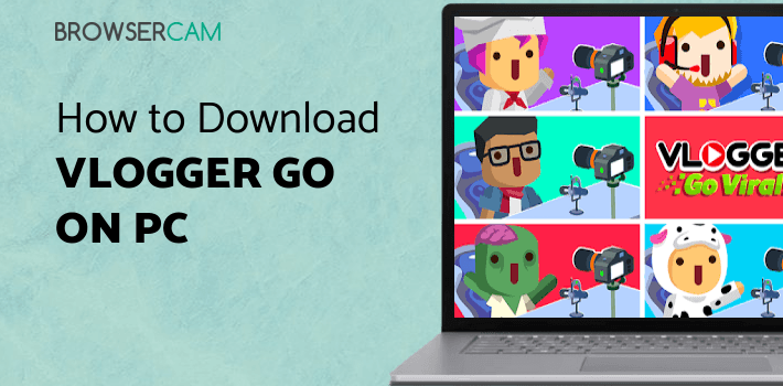 Vlogger Go Viral - Tuber Game for PC - How to Install on Windows PC, Mac