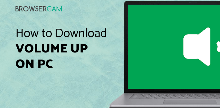 Volume Up for PC - How to Install on Windows PC, Mac