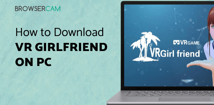 VR GirlFriend for PC - How to Install on Windows PC, Mac