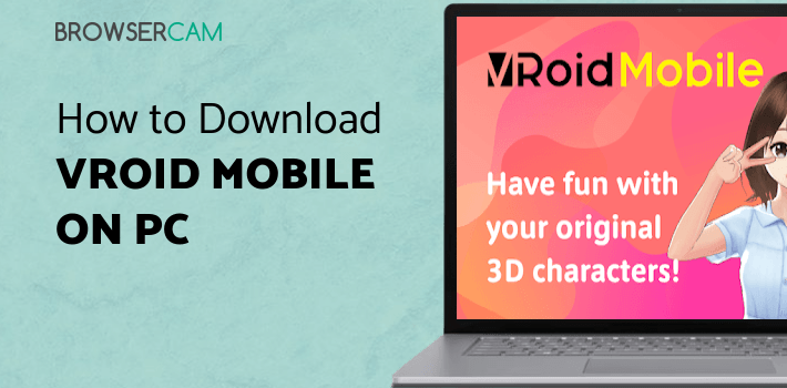 VRoid Mobile for PC - How to Install on Windows PC, Mac