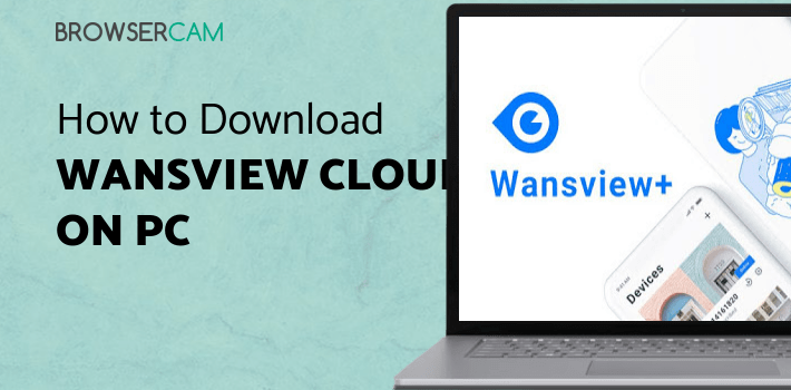Wansview Cloud for PC - How to Install on Windows PC, Mac