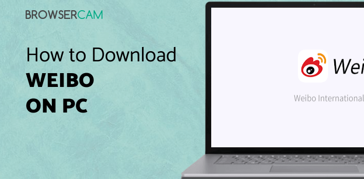 Weibo for PC - How to Install on Windows PC, Mac