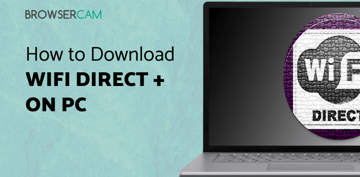 WiFi Direct + for PC - How to Install on Windows PC, Mac