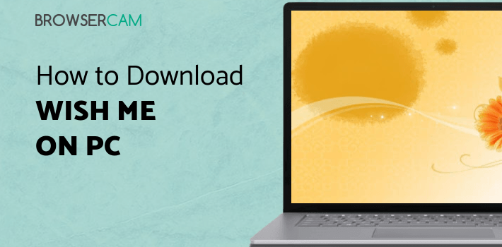 Wish Me for PC - How to Install on Windows PC, Mac