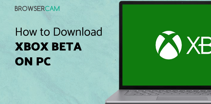 Xbox beta for PC - How to Install on Windows PC, Mac