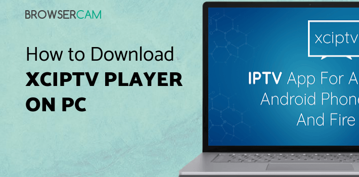 XCIPTV PLAYER for PC - How to Install on Windows PC, Mac