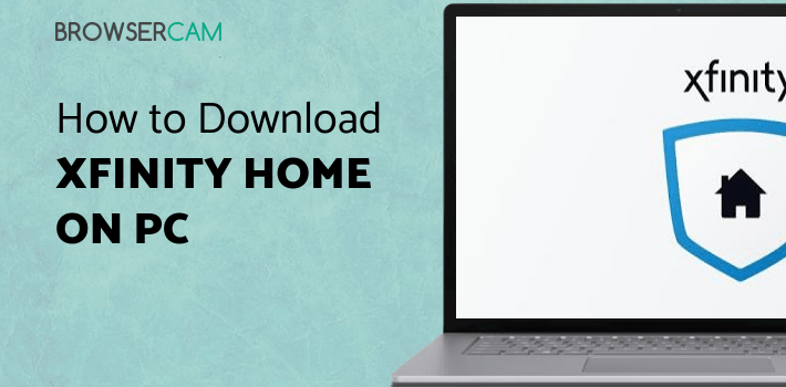 XFINITY Home for PC - How to Install on Windows PC, Mac