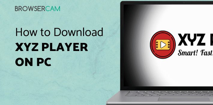 XYZ Player for PC - How to Install on Windows PC, Mac