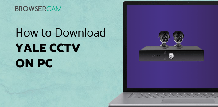 Yale CCTV for PC - How to Install on Windows PC, Mac