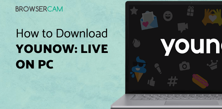 YouNow: Live Stream Video Chat for PC - How to Install on Windows PC, Mac