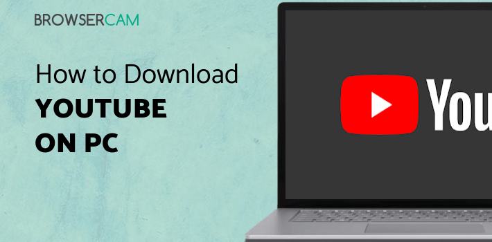 YouTube for PC - How to Install on Windows PC, Mac